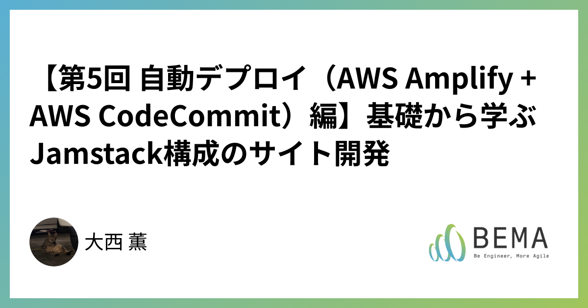 【第5回 自動デプロイ(aws Amplify Aws Codecommit)編】基礎から学ぶjamstack構成のサイト開発|bema