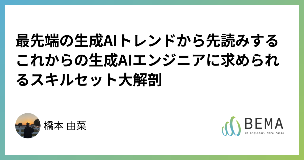 最先端の生成AIトレンドから先読みする これからの生成AIエンジニアに求められるスキルセット大解剖｜BEMA Lab｜エンジニアの成長を支援する技術メディア