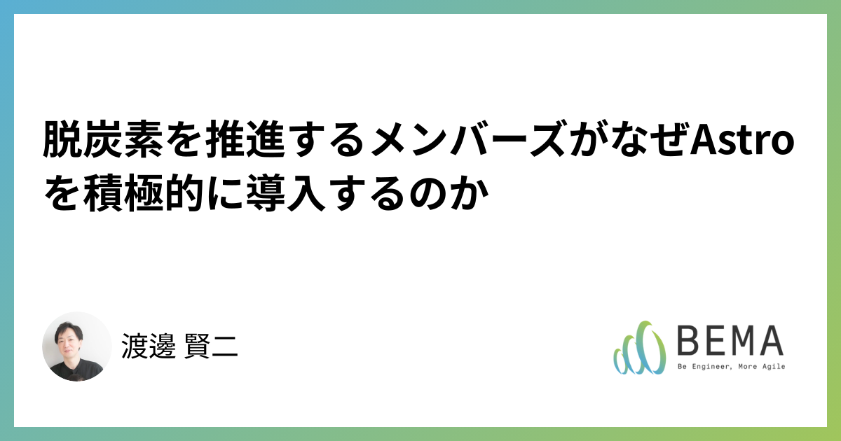 脱炭素を推進するメンバーズがなぜAstroを積極的に導入するのか｜BEMA Lab｜エンジニアの成長を支援する技術メディア