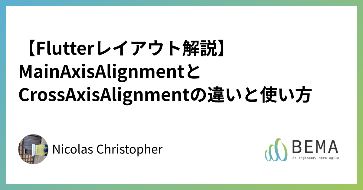 【Flutterレイアウト解説】MainAxisAlignmentとCrossAxisAlignmentの違いと使い方｜BEMA Lab｜エンジニアの成長を支援する技術メディア
