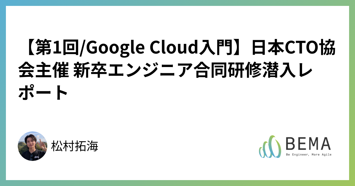 【第1回/Google Cloud入門】日本CTO協会主催 新卒エンジニア合同研修潜入レポート｜BEMA Lab｜エンジニアの成長を支援する技術メディア