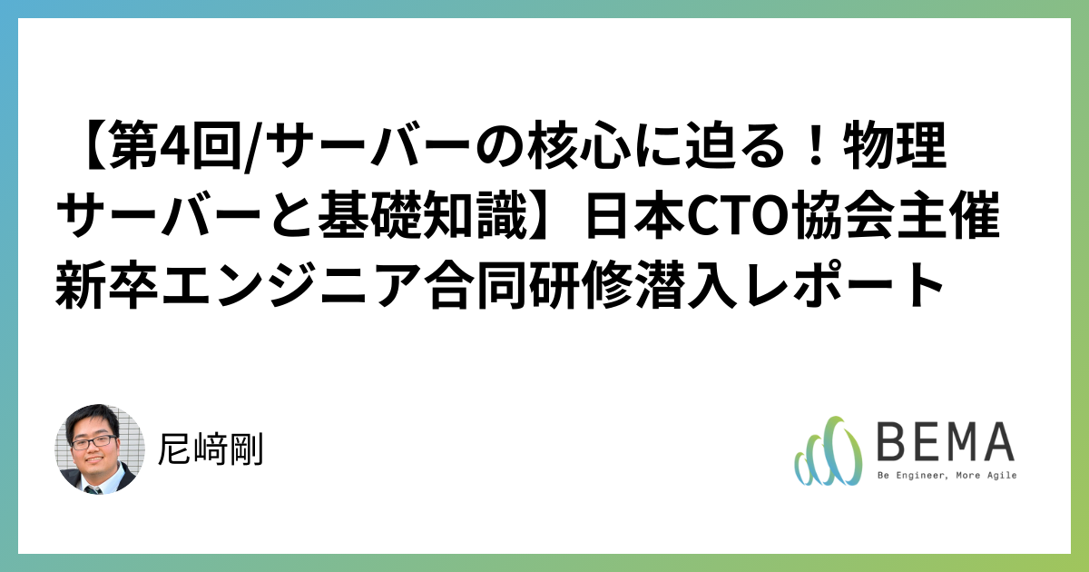【第4回/サーバーの核心に迫る！物理サーバーと基礎知識】日本CTO協会主催 新卒エンジニア合同研修潜入レポート｜BEMA Lab｜エンジニアの成長を支援する技術メディア