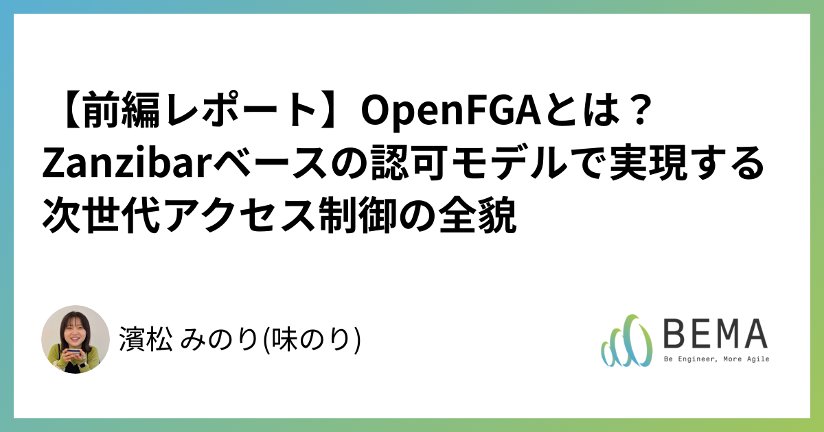 【前編レポート】OpenFGAとは？Zanzibarベースの認可モデルで実現する次世代アクセス制御の全貌｜BEMA Lab｜エンジニアの成長を支援する技術メディア