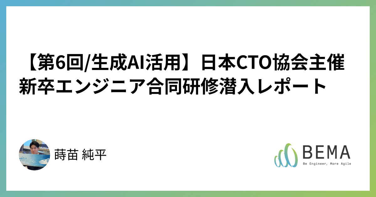 【第6回/生成AI活用】日本CTO協会主催 新卒エンジニア合同研修潜入レポート｜BEMA Lab｜エンジニアの成長を支援する技術メディア