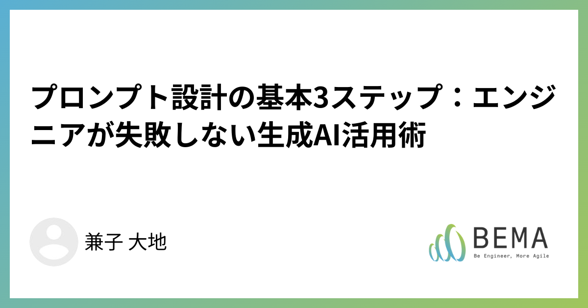 プロンプト設計の基本3ステップ：エンジニアが失敗しない生成AI活用術｜BEMA Lab｜エンジニアの成長を支援する技術メディア